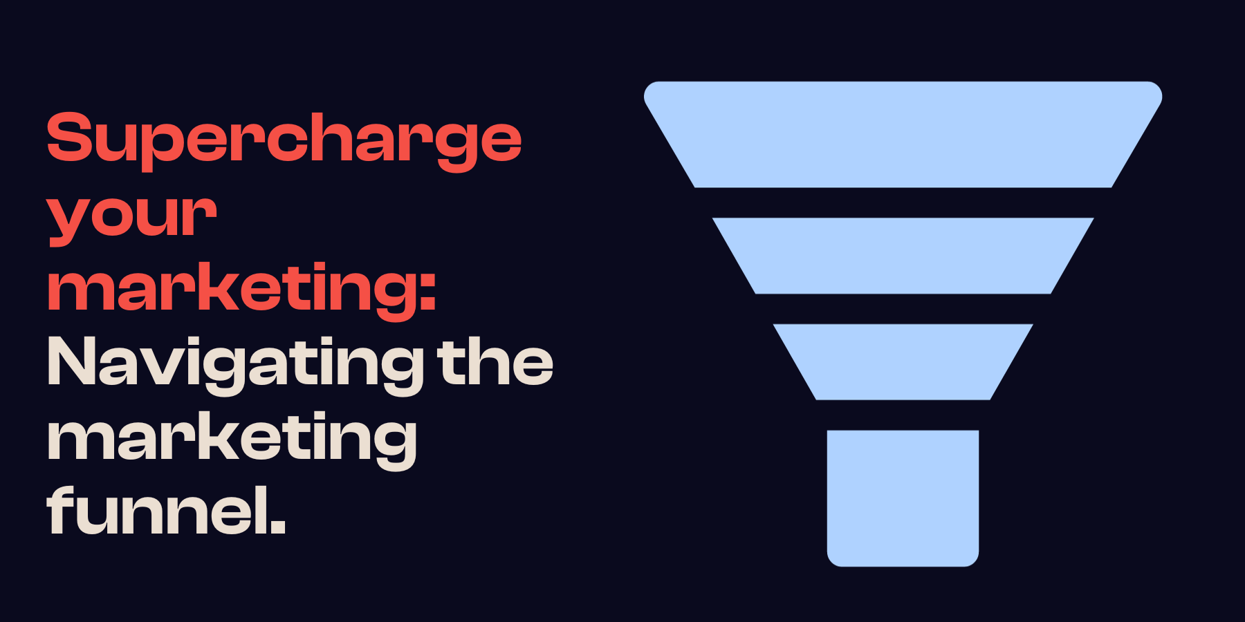 Supercharge your marketing: Navigating the modern marketing funnel Supercharge your marketing: Navigating the modern marketing funnel